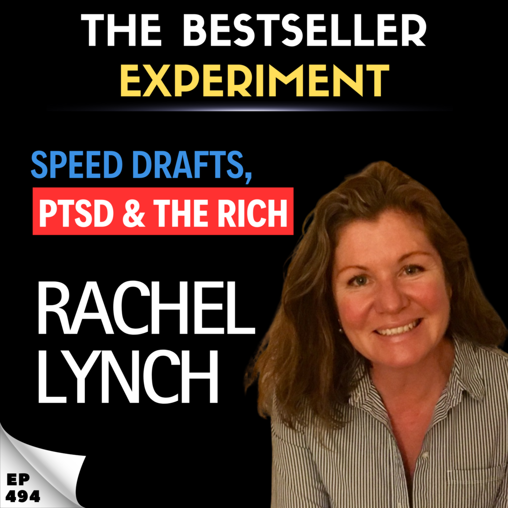 Ep494 - Rachel Lynch - “Speed Drafts, PTSD & The Rich” - The Bestseller ...